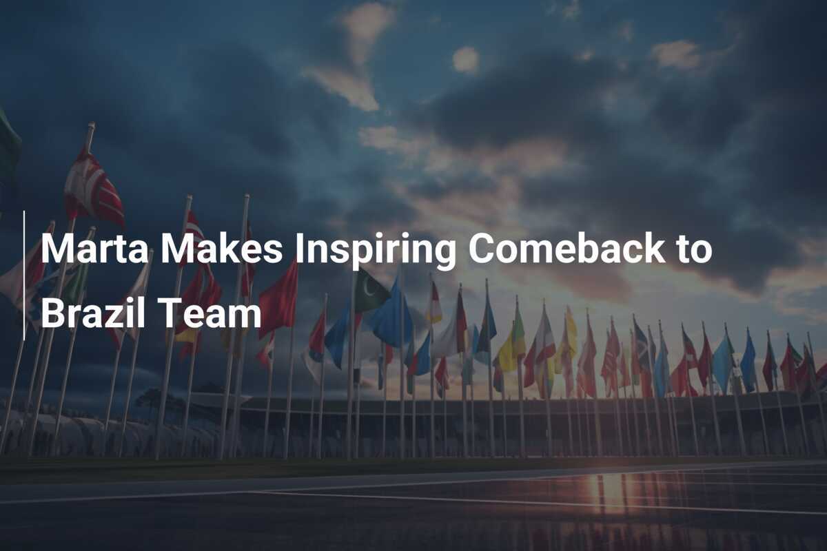 Marta Makes Inspiring Comeback to Brazil Team - footboom1.com