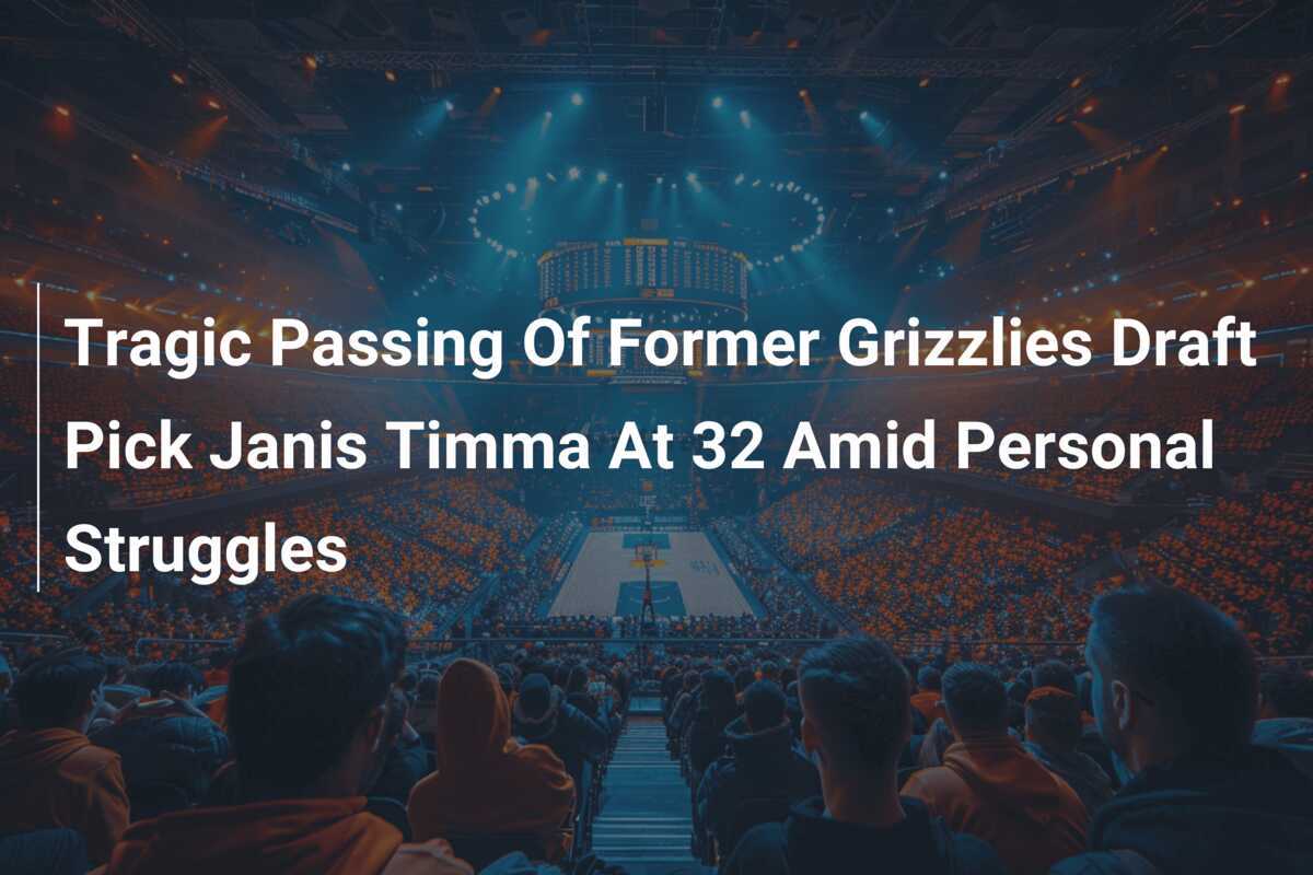 Tragic Passing Of Former Grizzlies Draft Pick Janis Timma At 32 Amid ...