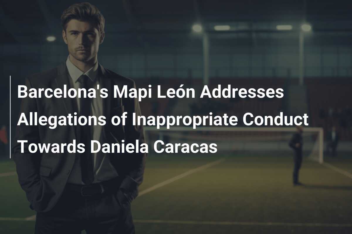 Mapi León Répond aux Accusations de Comportement Inapproprié à l'Égard ...