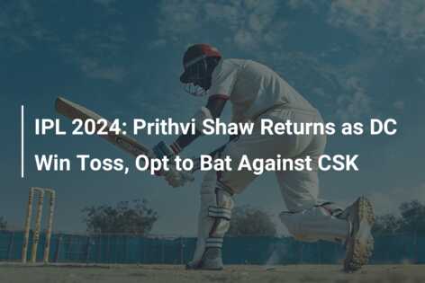 IPL 2024: Prithvi Shaw Returns as DC Win Toss, Opt to Bat Against CSK ...