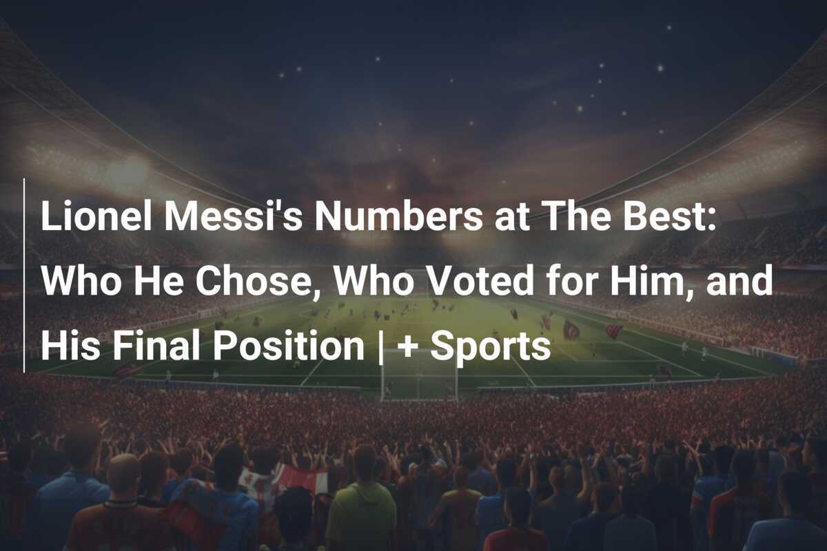 Lionel Messi's Numbers at The Best: Who He Chose, Who Voted for Him ...
