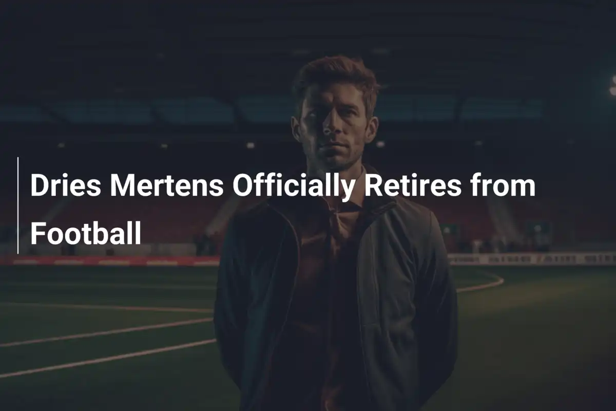 Dries Mertens Officially Retires from Football - footboom1.com