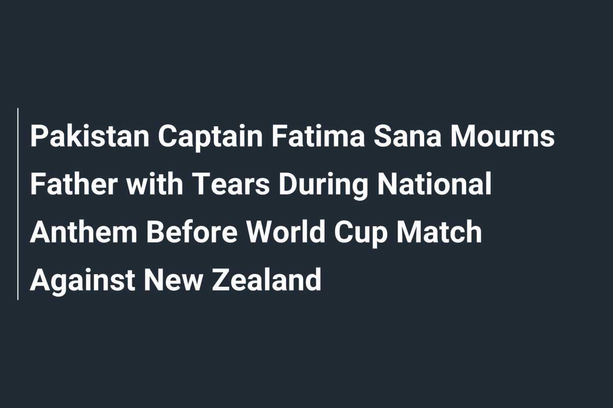 Pakistan Captain Fatima Sana Mourns Father with Tears During National ...