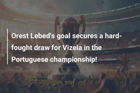Orest Lebed's goal secures a hard-fought draw for Vizela in the ...