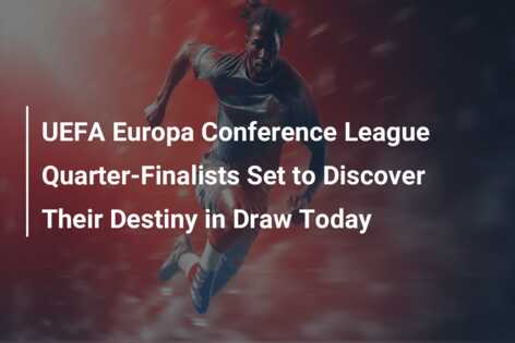 UEFA Europa Conference League Quarter-Finalists Set to Discover Their ...