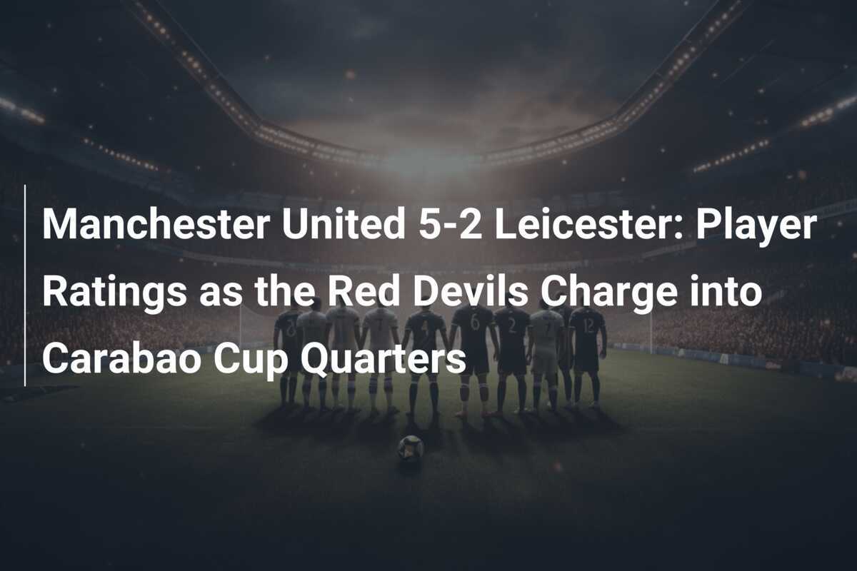 Manchester United 5 2 Leicester Player Ratings As The Red Devils