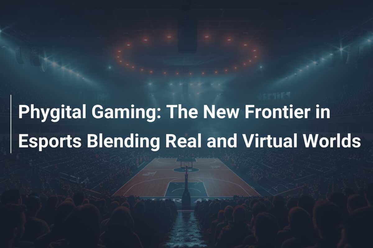 Phygital Gaming: The New Frontier in Esports Blending Real and Virtual ...