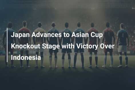 Japan Advances to Asian Cup Knockout Stage with Victory Over Indonesia ...