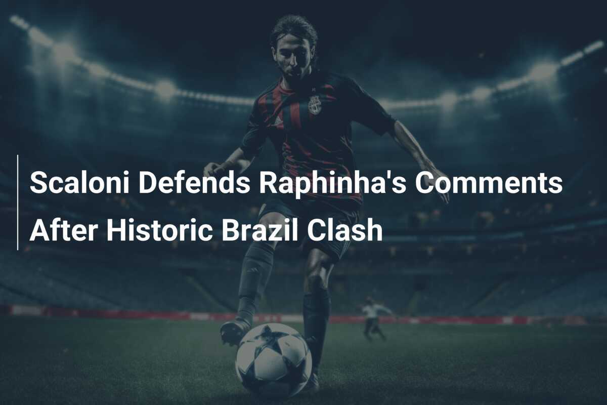 Scaloni Defends Raphinha's Comments After Historic Brazil Clash ...