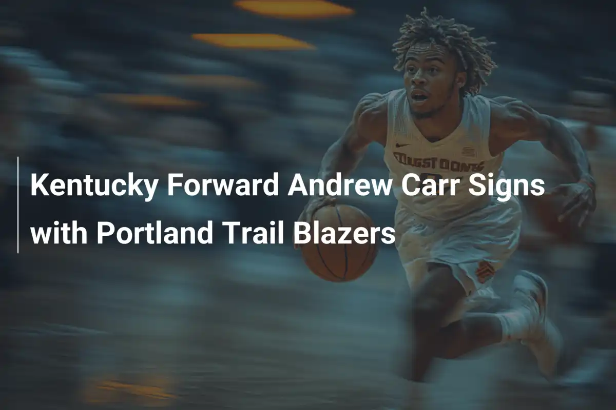 Kentuckys Andrew Carr unterschreibt bei den Portland Trail Blazers ...