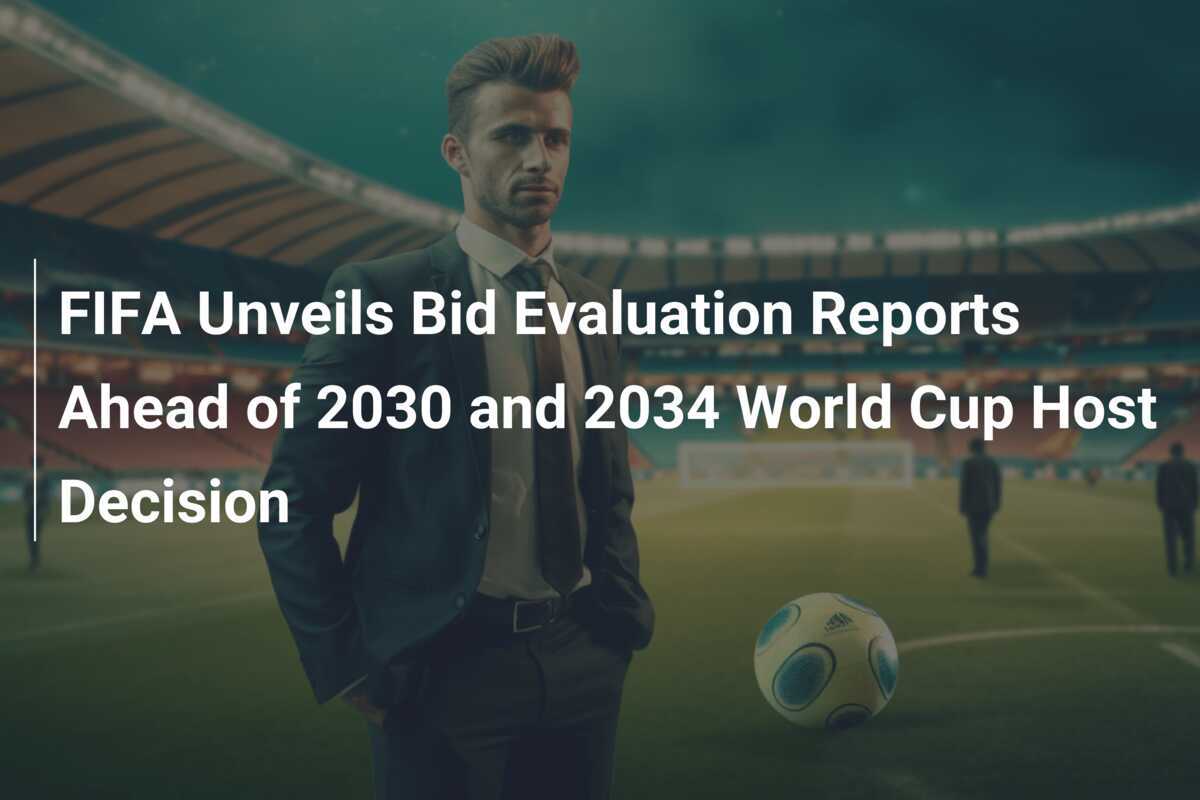 FIFA Unveils Bid Evaluation Reports Ahead of 2030 and 2034 World Cup ...