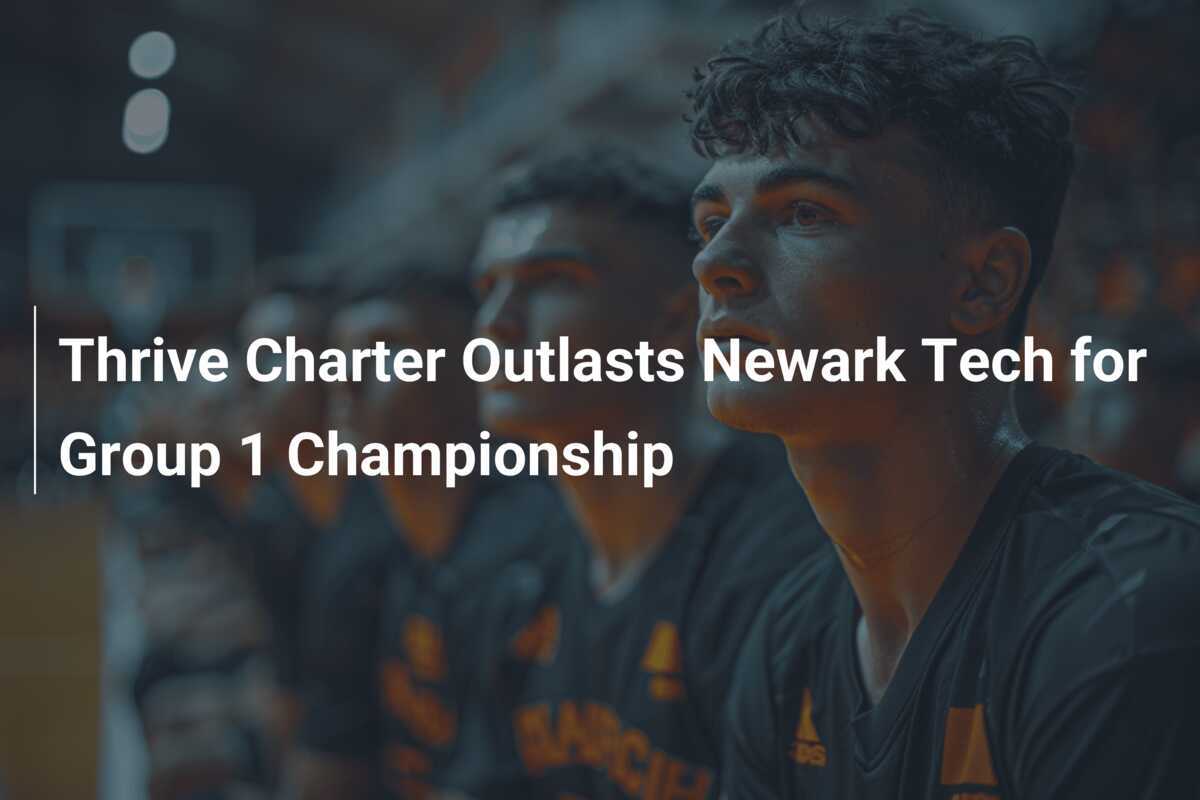 Thrive Charter Outlasts Newark Tech for Group 1 Championship ...