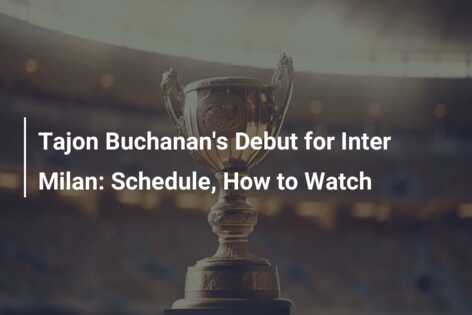 Tajon Buchanan's Debut for Inter Milan: Schedule, How to Watch ...