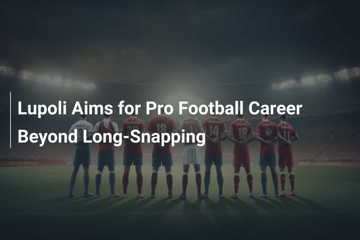 Lupoli Aims for Pro Football Career Beyond Long-Snapping - azscore.com