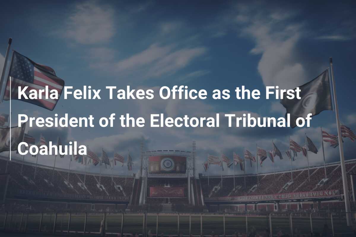Karla Felix Takes Office as the First President of the Electoral ...