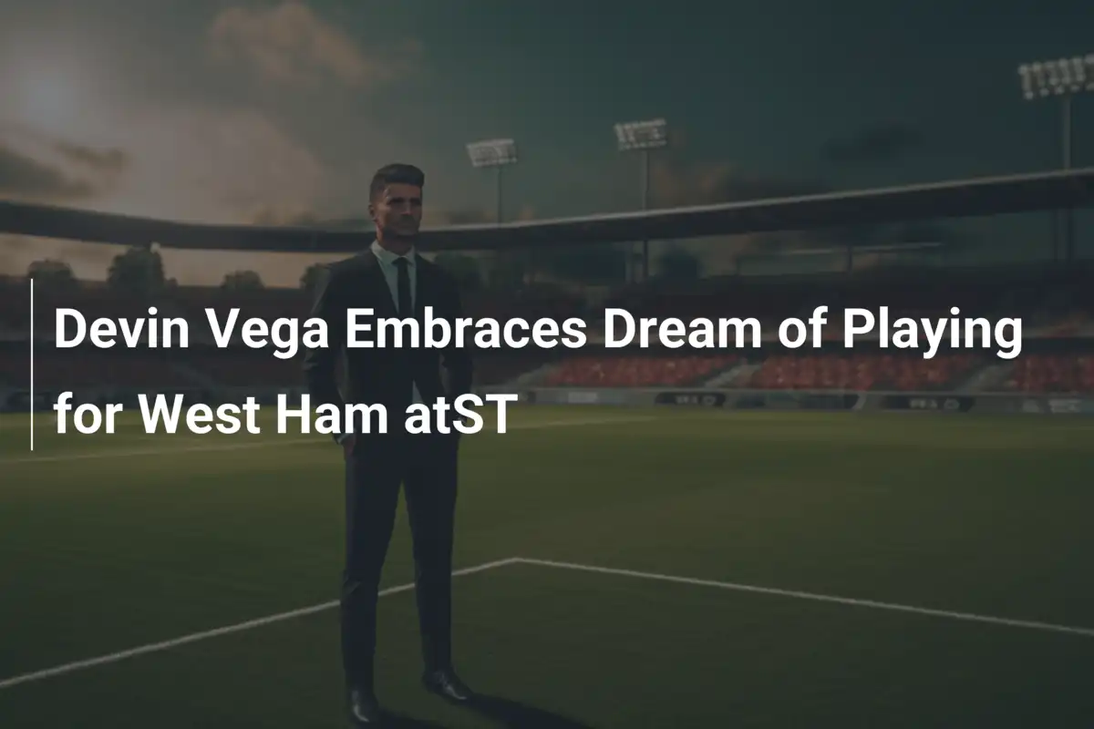 Devin Vega Embraces Dream of Playing for West Ham atST - footboom1.com