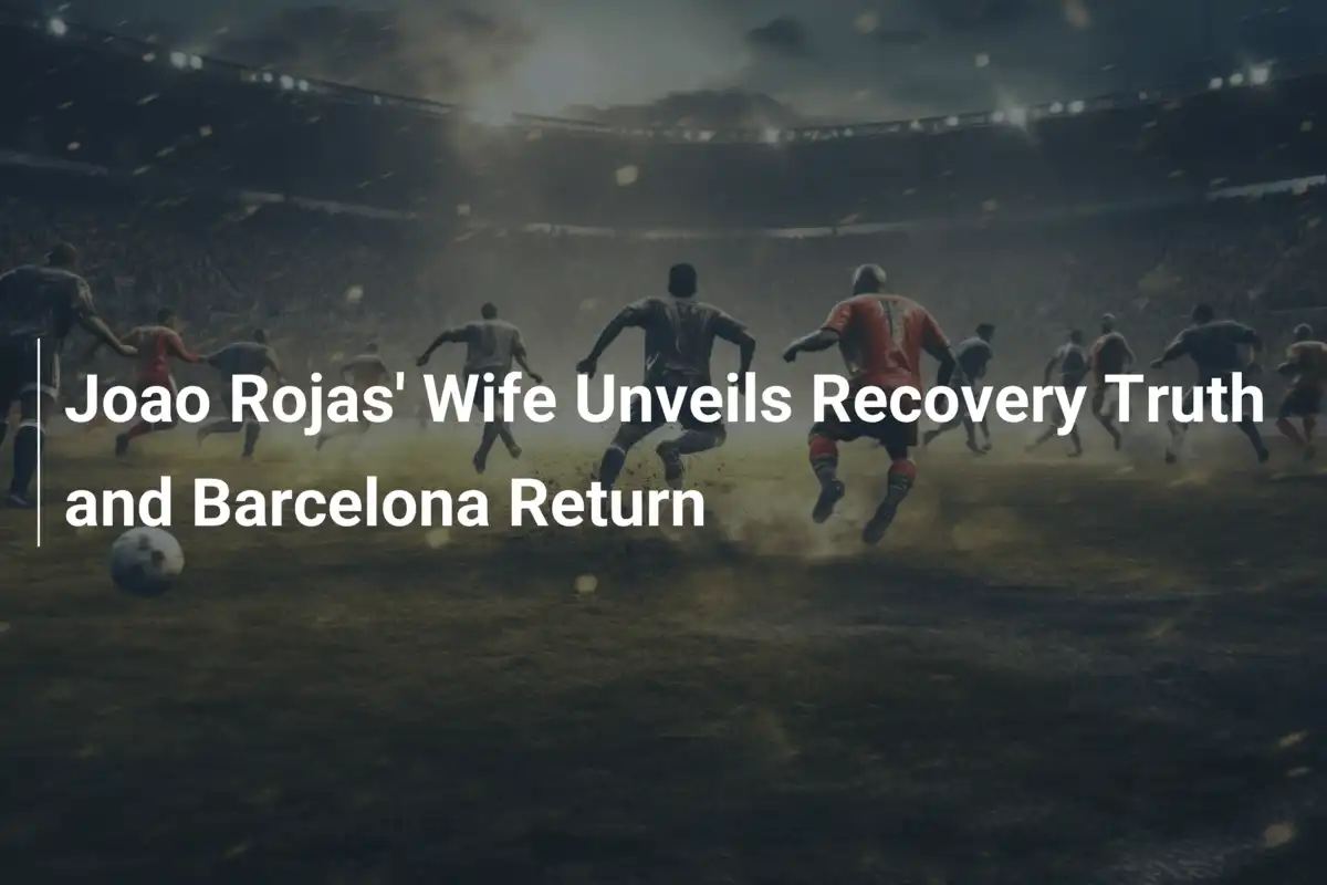 Joao Rojas' Wife Unveils Recovery Truth and Barcelona Return ...