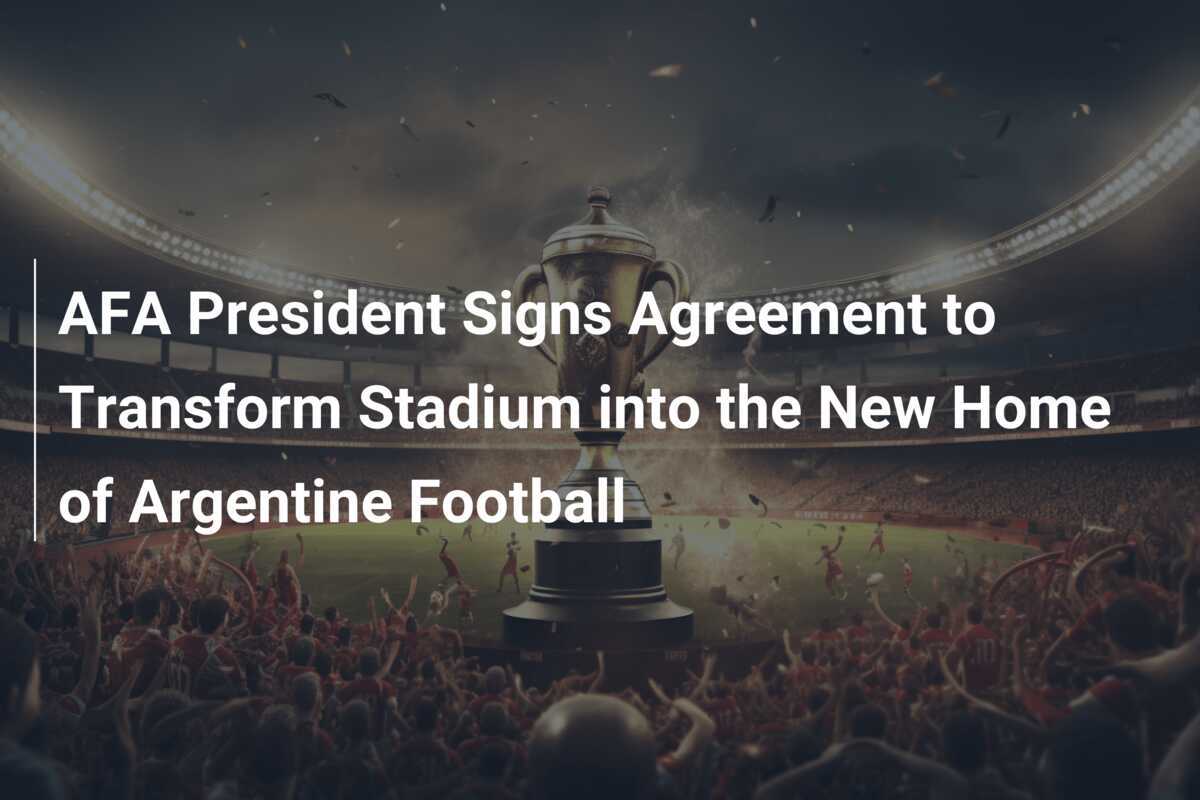 AFA President Signs Agreement to Transform Stadium into the New Home of ...