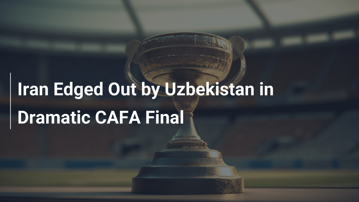 Iran Edged Out by Uzbekistan in Dramatic CAFA Final - footboom1.com