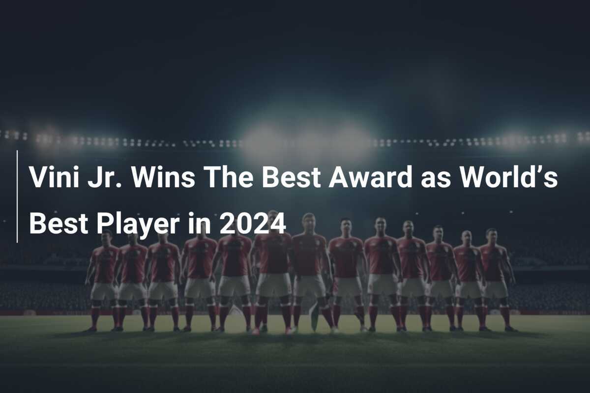 Vini Jr. Wins The Best Award as World’s Best Player in 2024 - footboom1.com