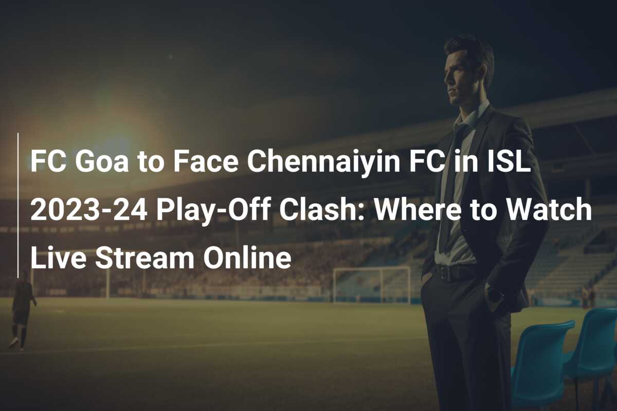 FC Goa to Face Chennaiyin FC in ISL 2023-24 Play-Off Clash: Where to Watch Live Stream Online ...