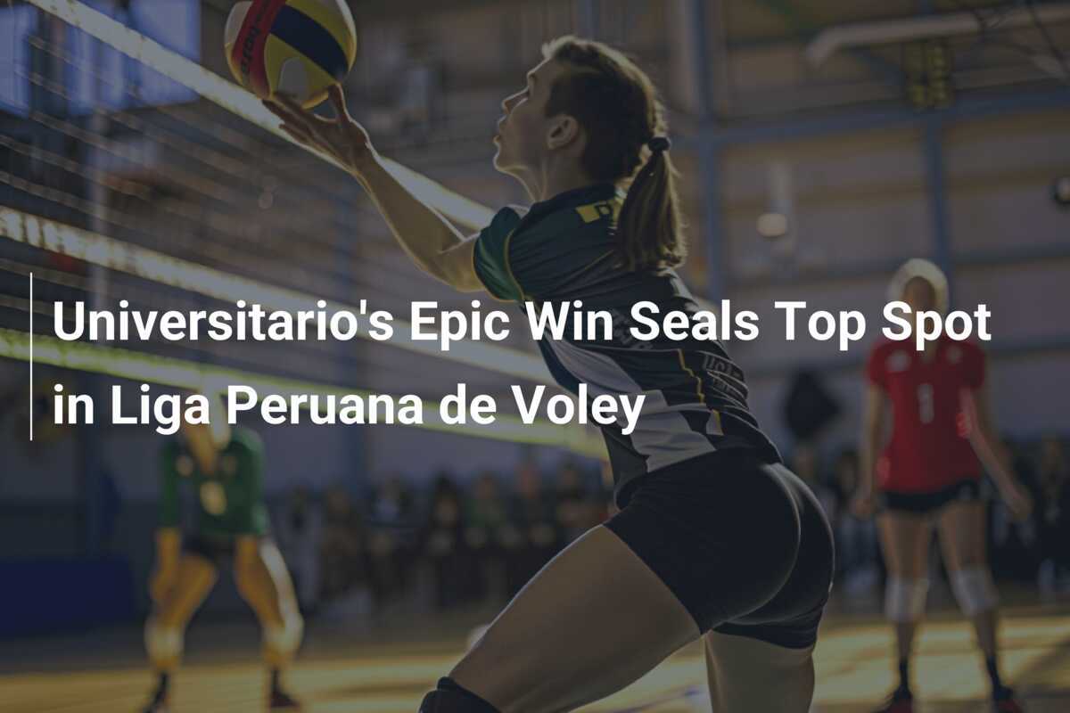 Universitario's Epic Win Seals Top Spot in Liga Peruana de Voley ...