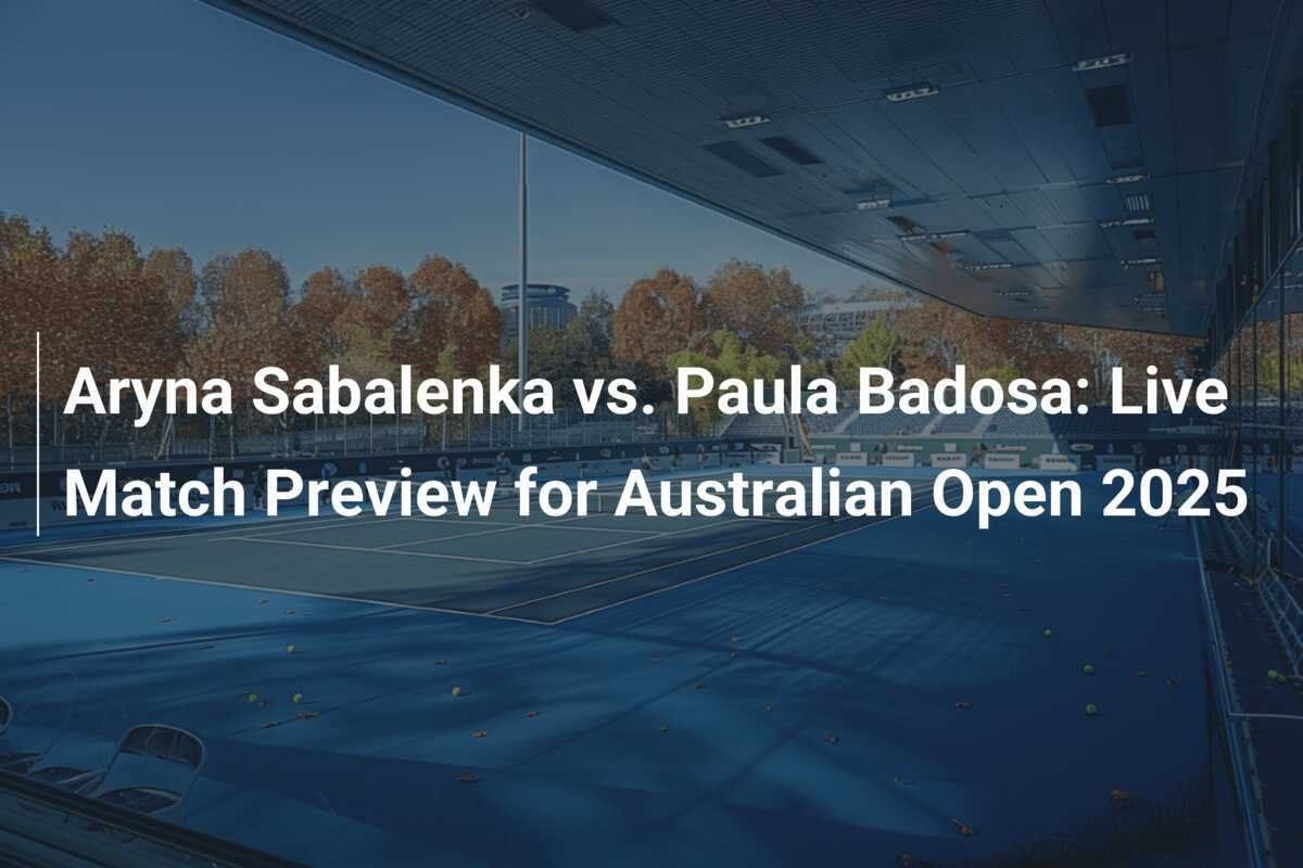 Aryna Sabalenka vs. Paula Badosa: Live Match Preview for Australian ...