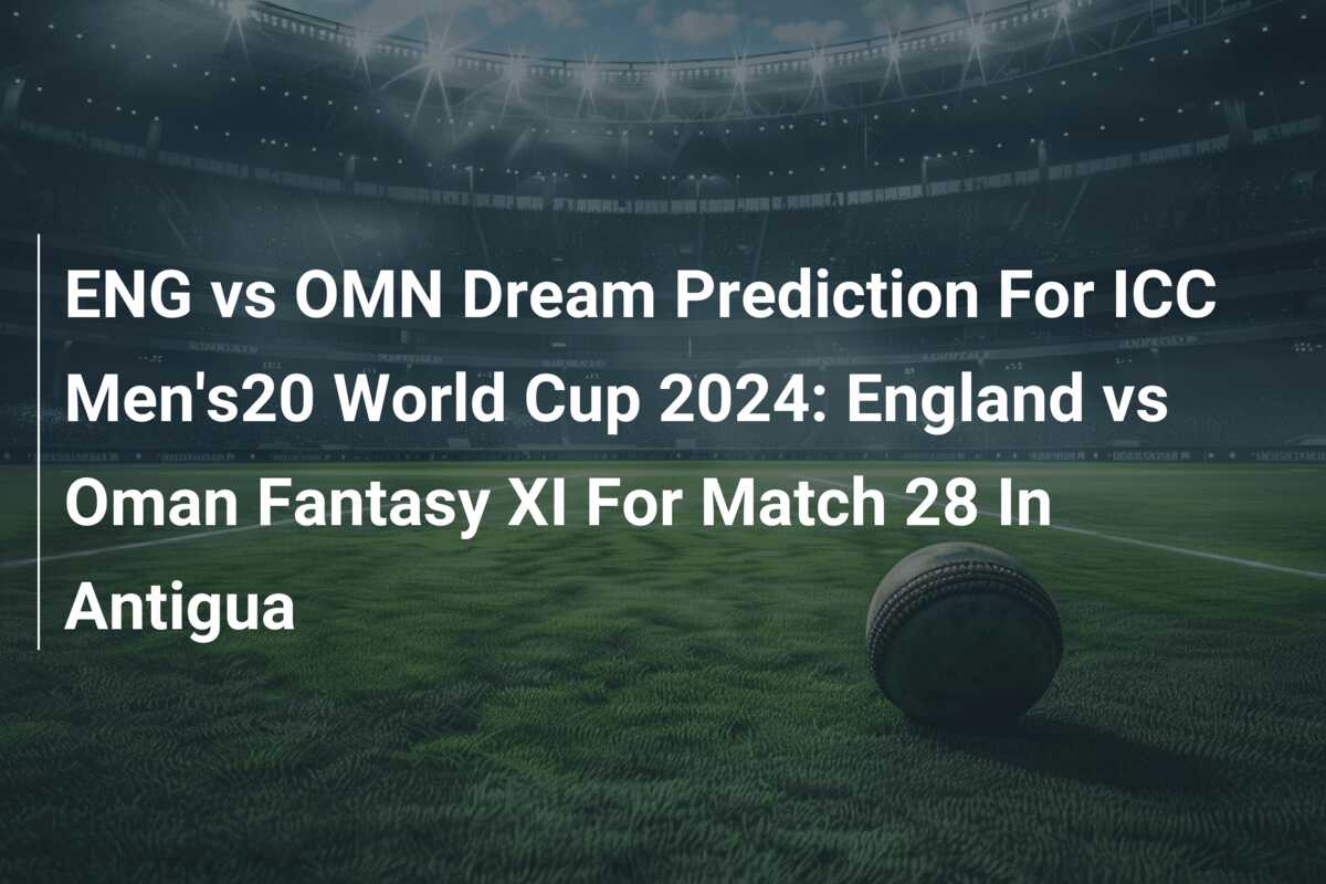 ENG vs OMN Dream Prediction For ICC Men’s20 World Cup 2024: England vs ...