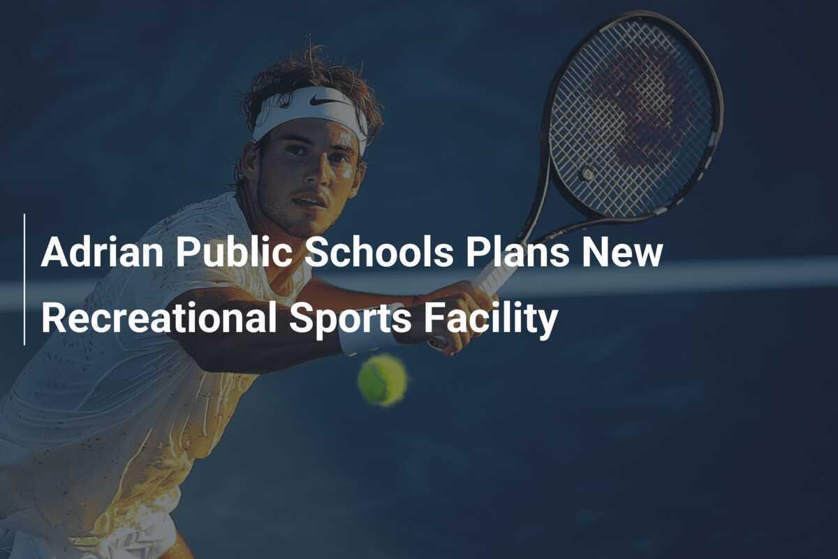 Adrian Public Schools Plans New Recreational Sports Facility ...