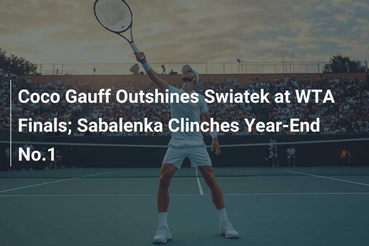 Coco Gauff Outshines Swiatek at WTA Finals; Sabalenka Clinches Year-End ... Coco Gauff Outshines Swiatek at WTA Finals; Sabalenka Clinches Year-End ...