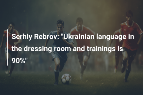 Serhiy Rebrov: "Ukrainian language in the dressing room and trainings ...