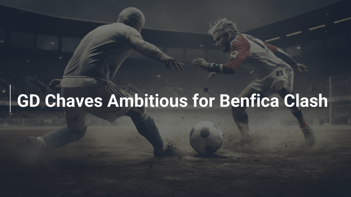 GD Chaves ambitieux pour le choc face à Benfica - footboom1.com