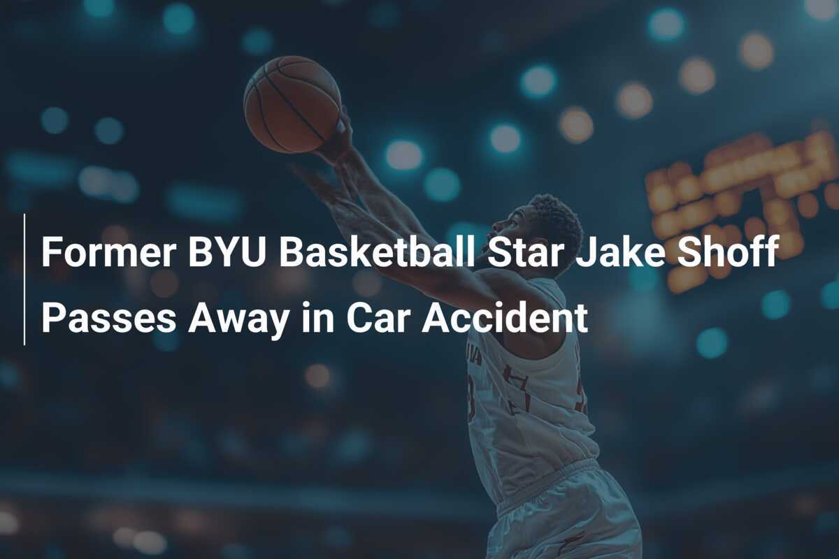 Ex-Estrela do Basquete da BYU, Jake Shoff, Falece em Acidente de Carro ...