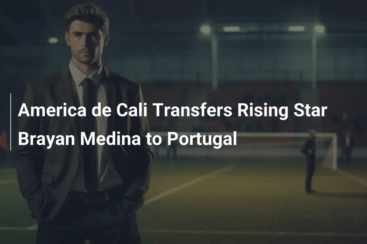 America de Cali Transfers Rising Star Brayan Medina to Portugal - footboom1.com