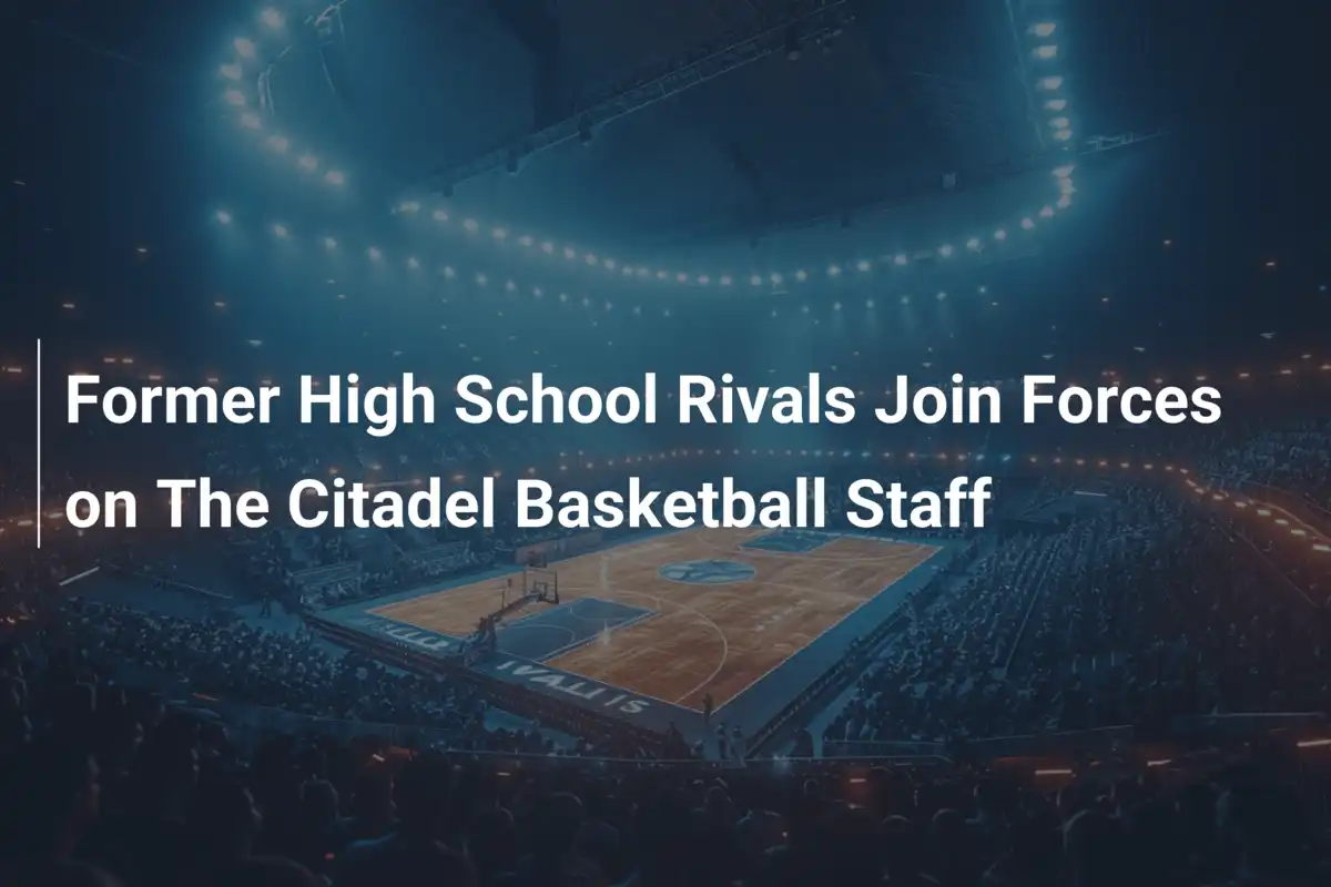 Former High School Rivals Join Forces on The Citadel Basketball Staff - footboom1.com