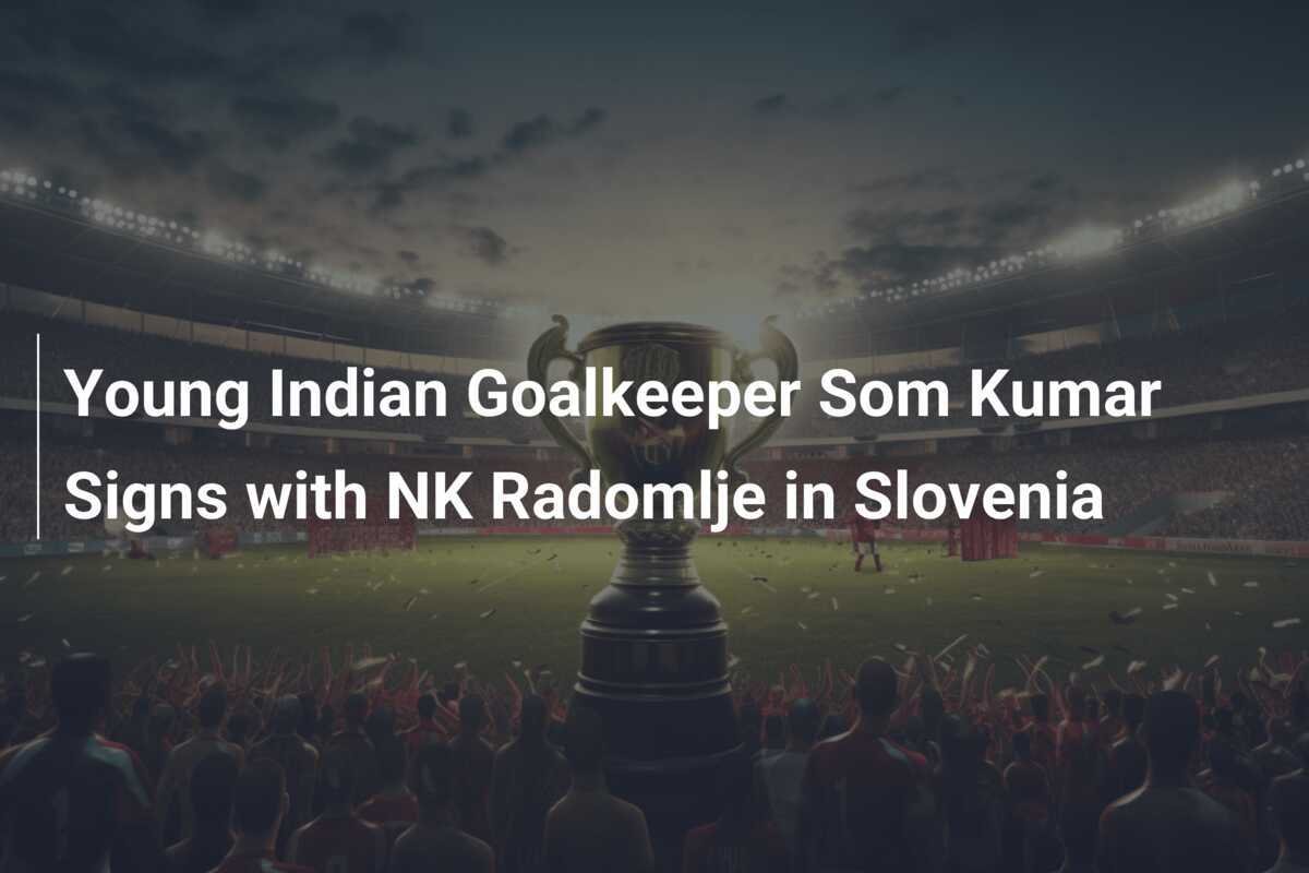 Le Jeune Gardien Indien Som Kumar Signe avec NK Radomlje en Slovénie ...