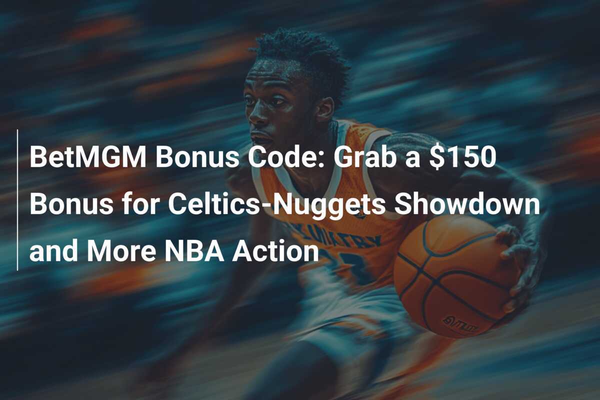 BetMGM Bonus Code: Grab a $150 Bonus for Celtics-Nuggets Showdown and ...