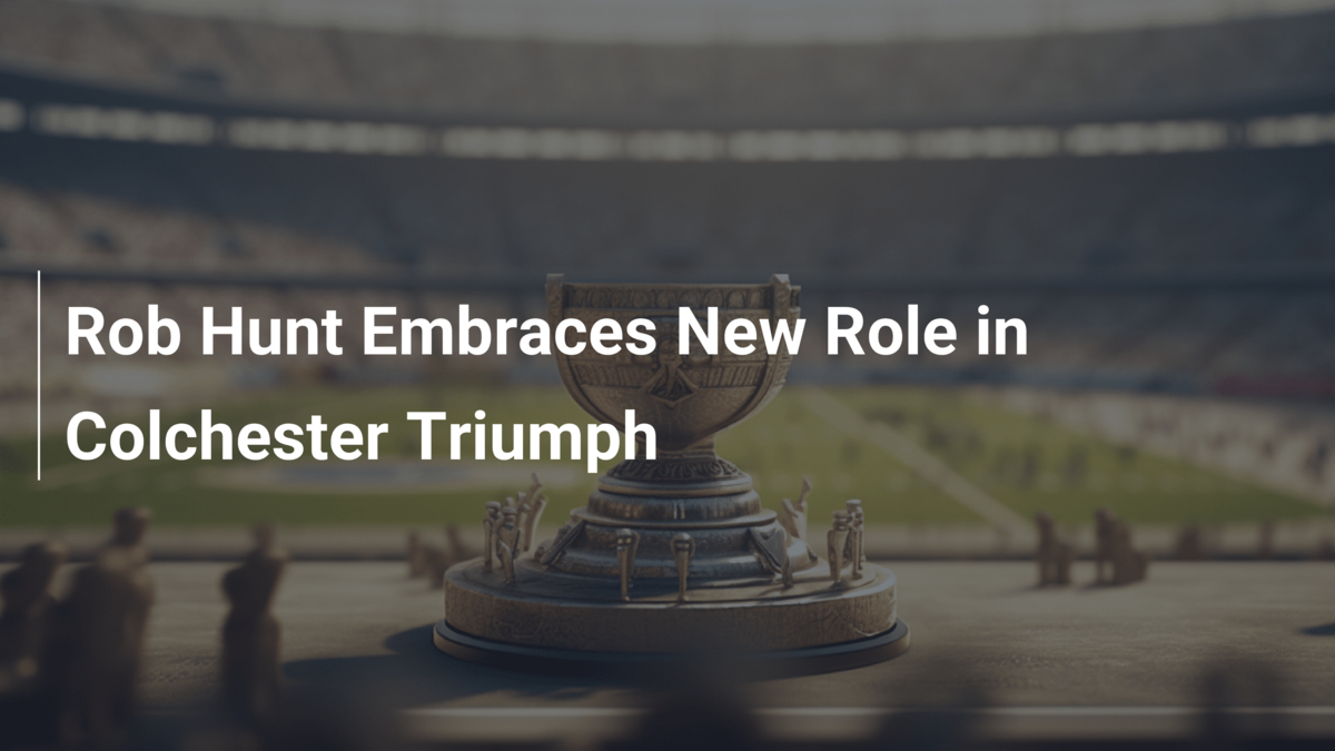 Rob Hunt Adopte un Nouveau Rôle dans le Triomphe de Colchester ...