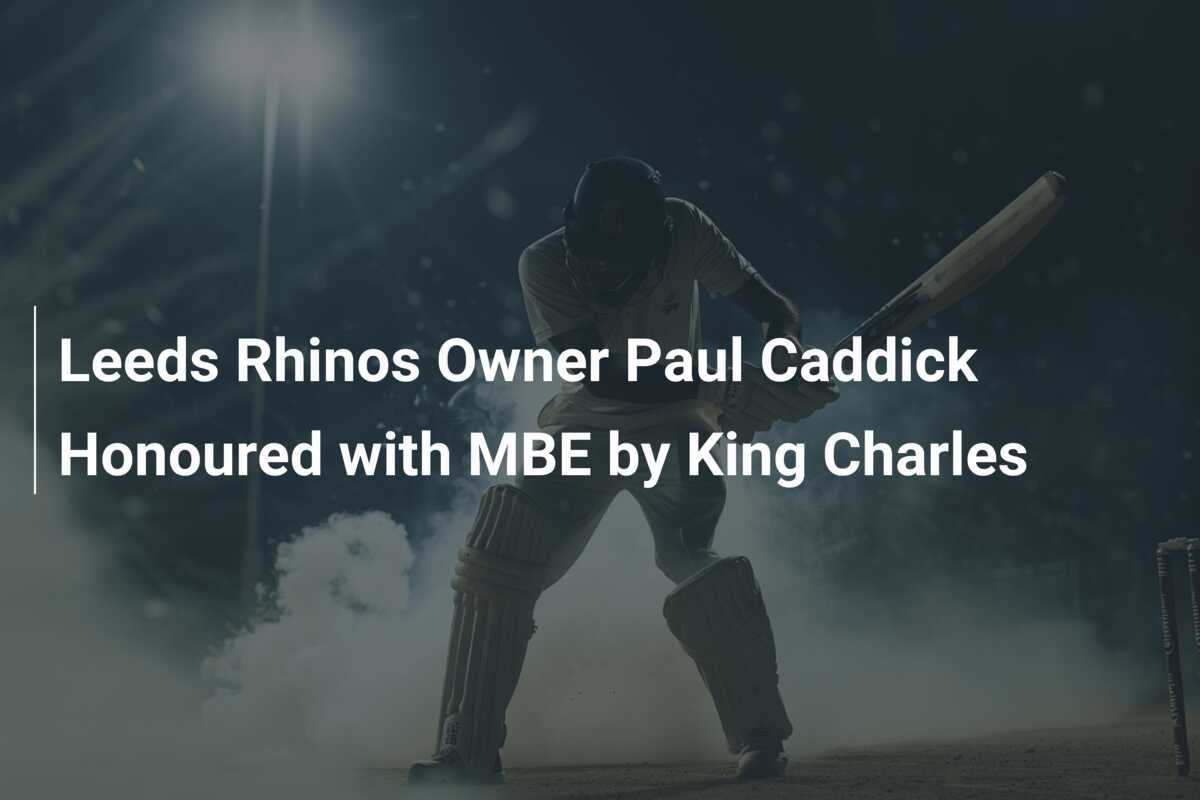 Leeds Rhinos Owner Paul Caddick Honoured with MBE by King Charles ...