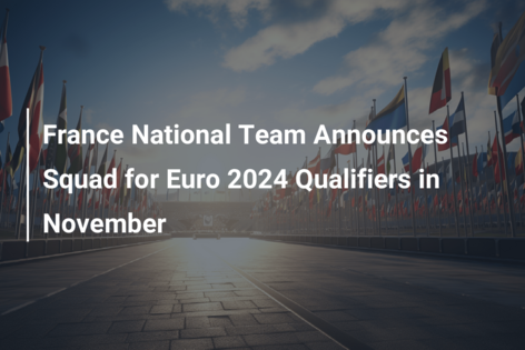 France National Team Announces Squad for Euro 2024 Qualifiers in ...