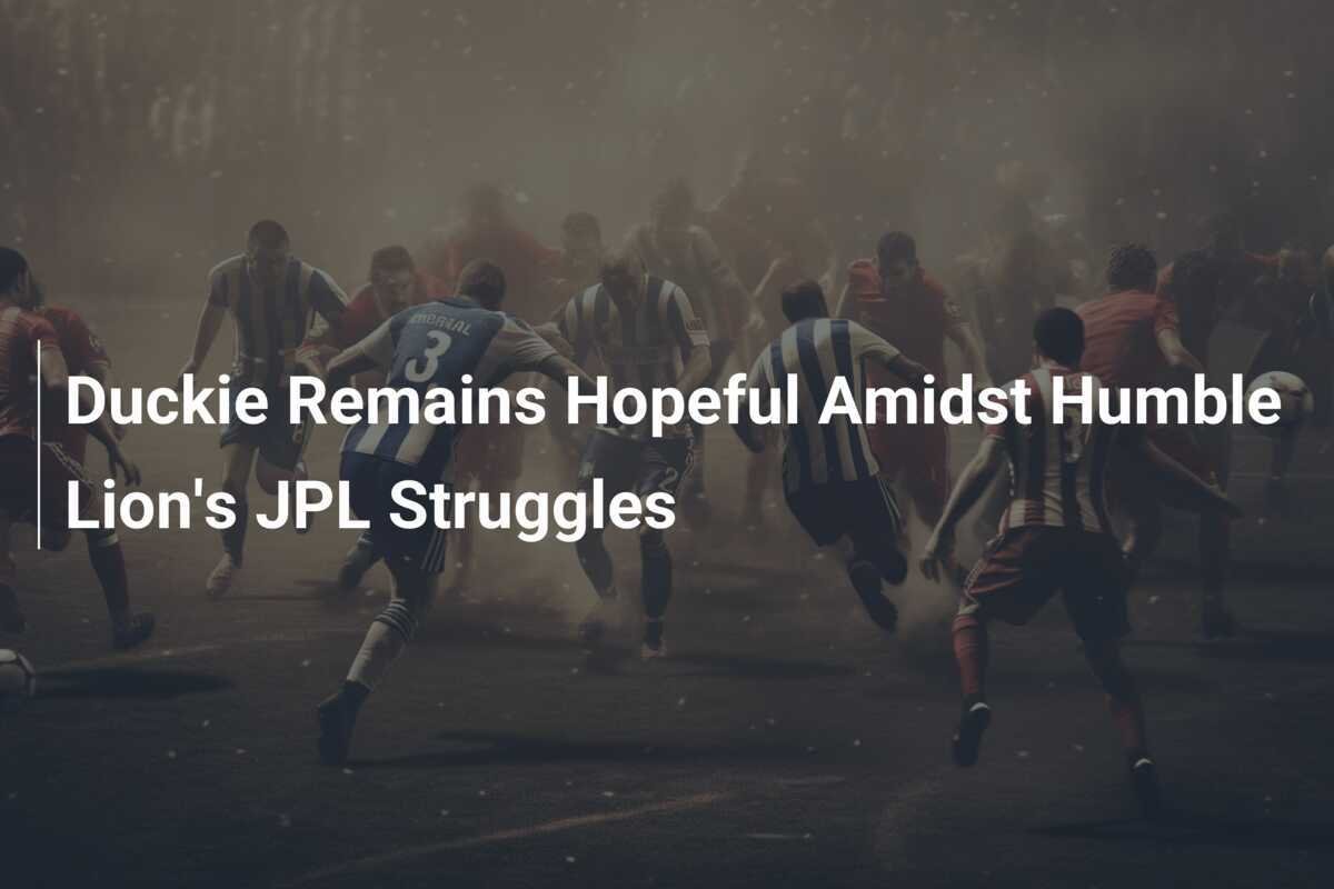Duckie bleibt optimistisch trotz der Schwierigkeiten von Humble Lion in ...