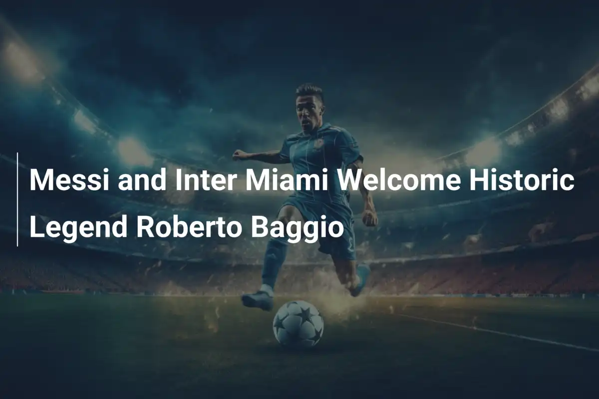 Messi and Inter Miami Welcome Historic Legend Roberto Baggio ...