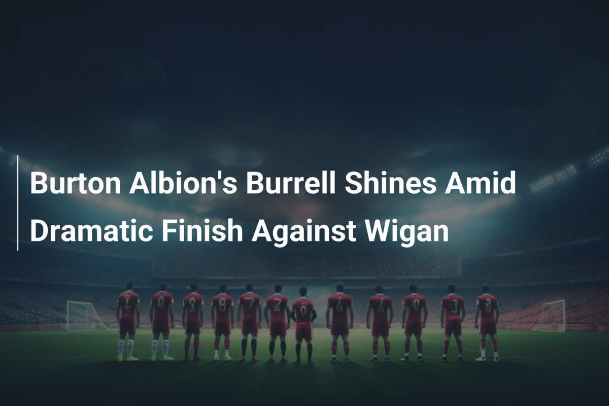 Burton Albion's Burrell Shines Amid Dramatic Finish Against Wigan ...
