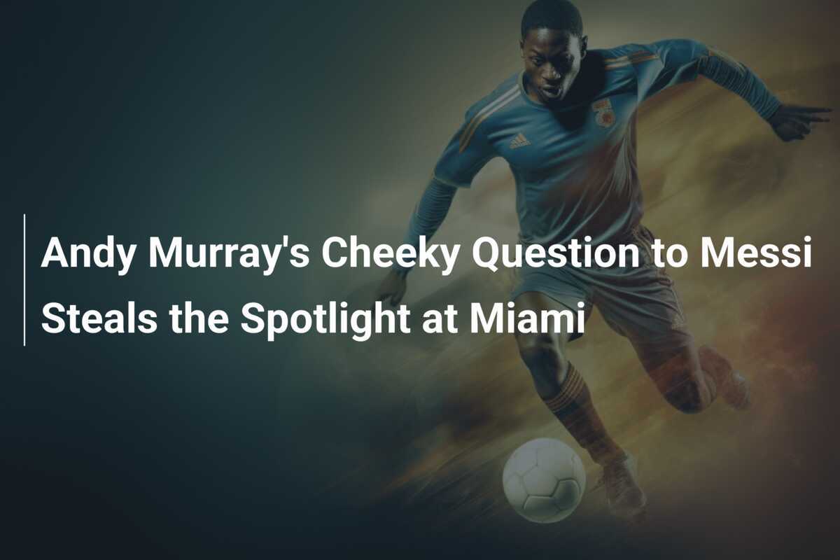 Andy Murray's Cheeky Question to Messi Steals the Spotlight at Miami ...