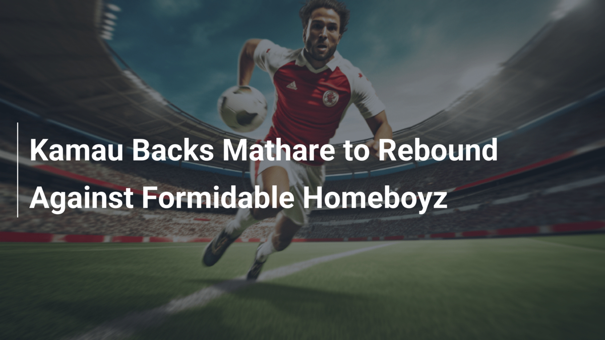 Kamau sostiene Mathare per la rimonta contro Homeboyz - footboom1.com