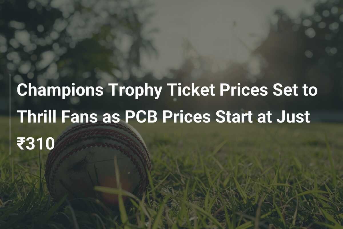 Champions Trophy Ticket Prices Set to Thrill Fans as PCB Prices Start ...