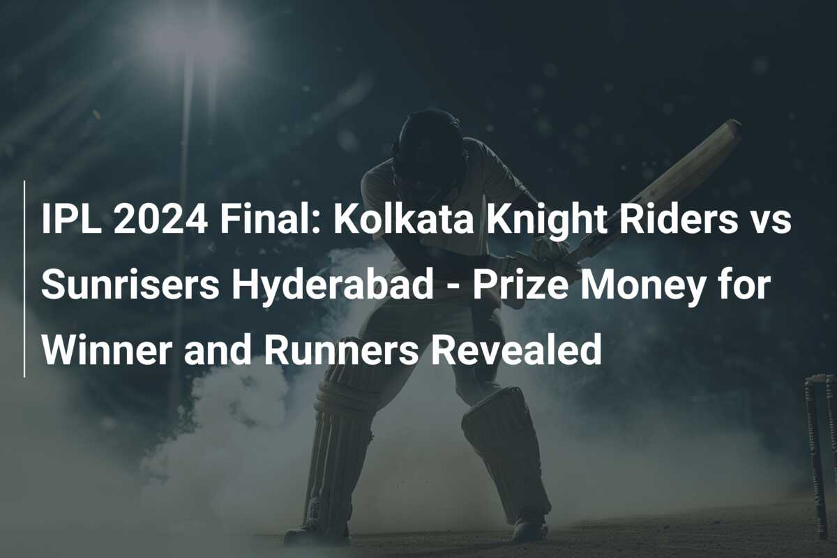 IPL 2024 Final: Kolkata Knight Riders vs Sunrisers Hyderabad - Prize ...