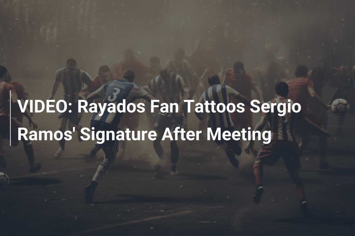 VIDEO: Rayados Fan Tattoos Sergio Ramos' Signature After Meeting ...
