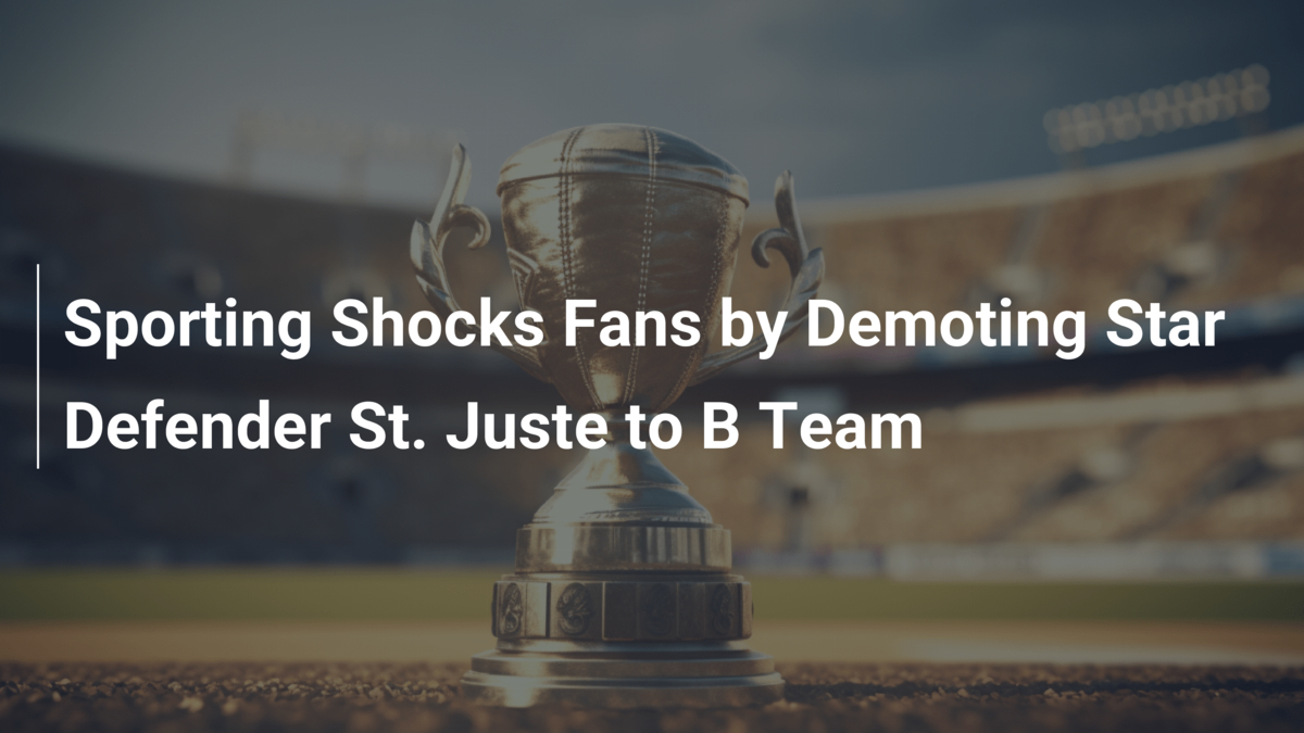 Sporting Étonne les Supporters en Reléguant St. Juste en Équipe B ...