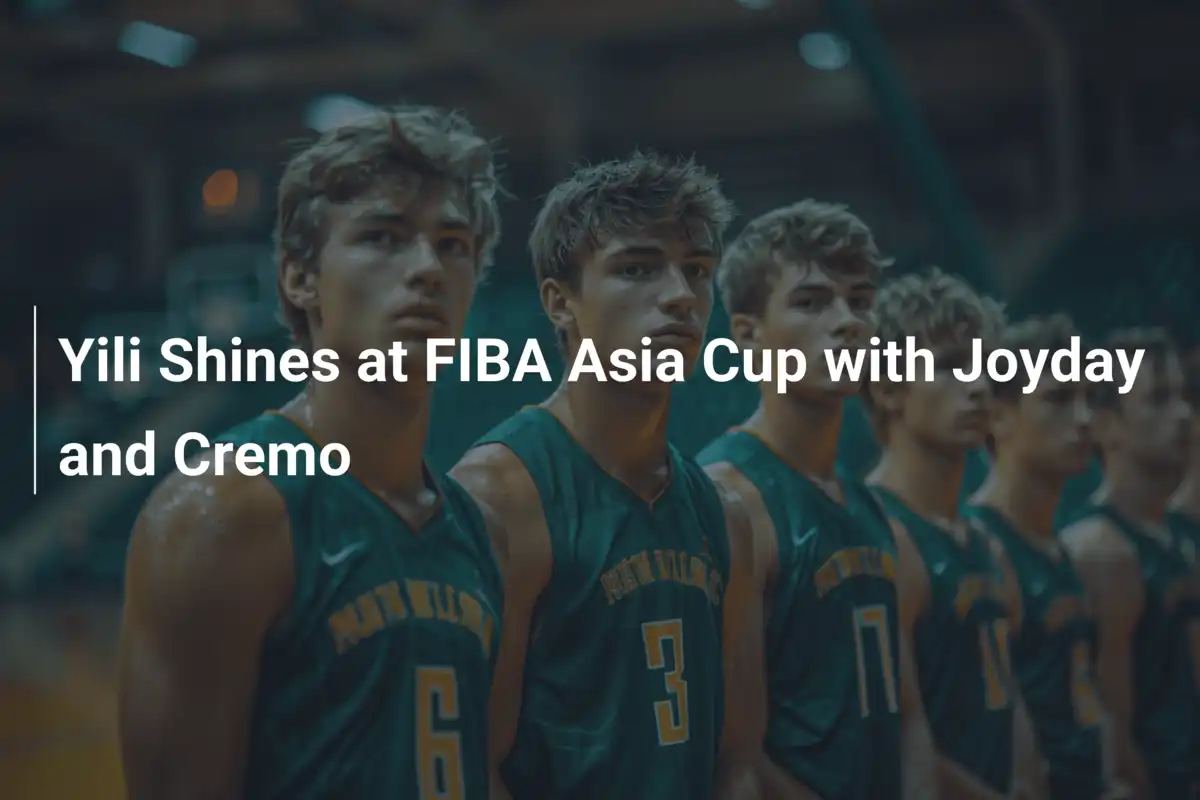 Yili glänzt bei der FIBA Asia Cup mit Joyday und Cremo - footboom1.com